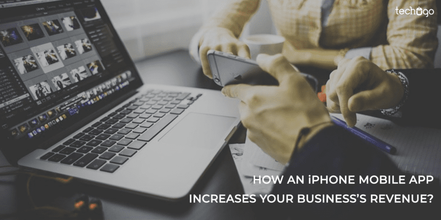 How An iPhone Mobile App Increases Your Business’s Revenue | Techugo
